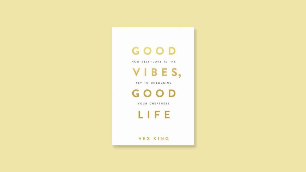 Good Vibes, Good Life Summary - Philosophy of Self-Love - BookiesTalk